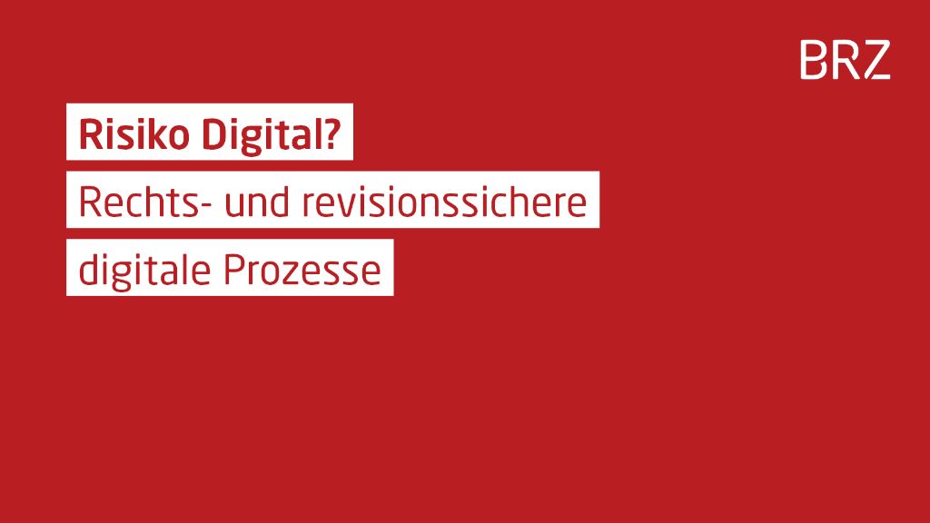 Risiko Digital? Rechts- und revisionssichere digitale Prozesse - BRZ